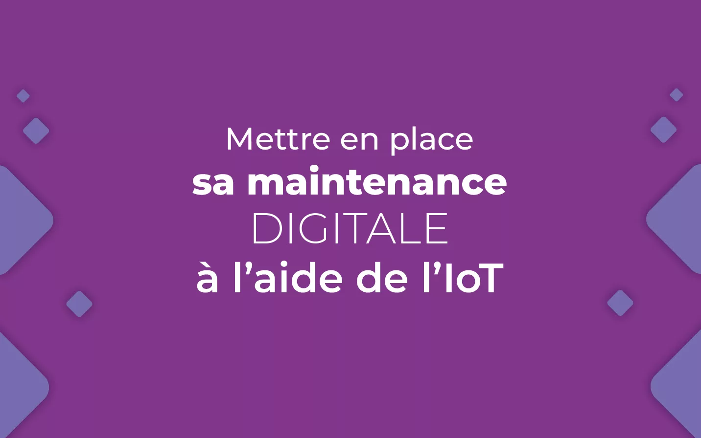 Mettre en place sa maintenance digitale avec l'IoT